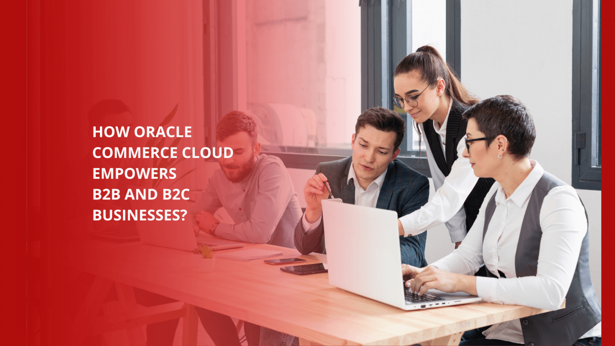 How Oracle Commerce Cloud Empowers B2B And B2C Businesses