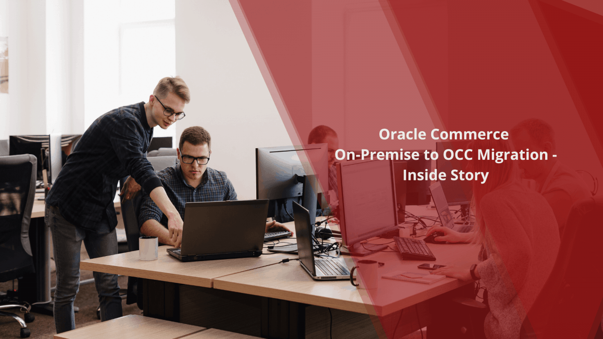 Oracle Commerce On-Premise to OCC Migration: Inside Story