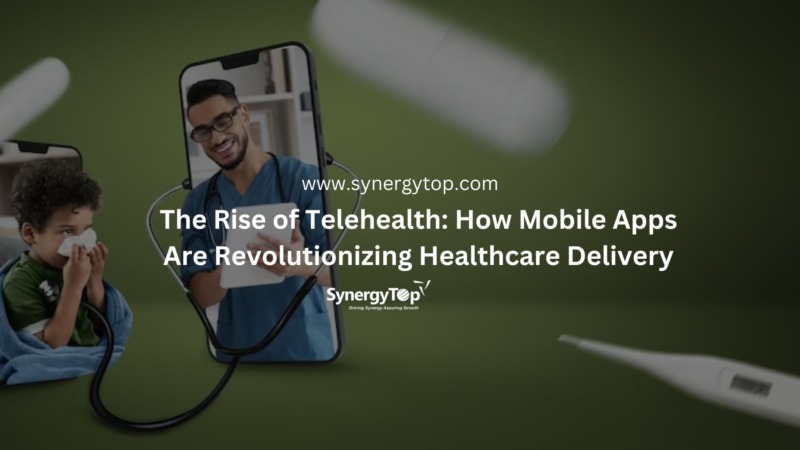The Rise of Telehealth: Mobile Apps Revolutionizing Healthcare